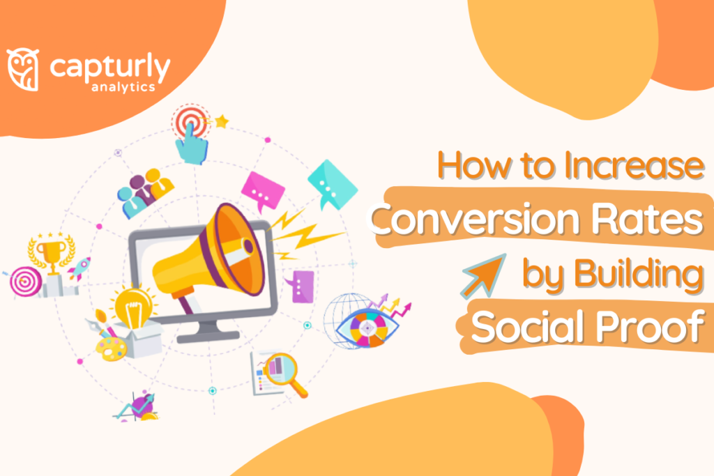 How to Increase Conversion Rates by Building Social Proof - Capturly Blog