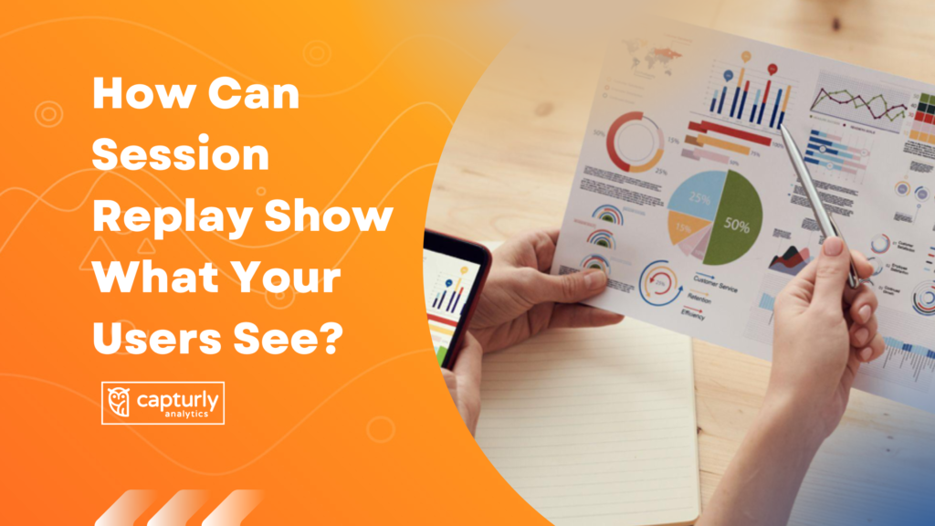 How Can Session Recording Show What Your Users See? - Capturly Blog