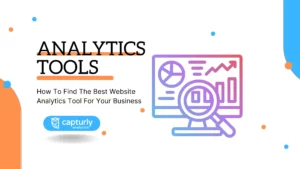 How To Find The Best Website Analytics Tool For Your Business - Capturly Blog